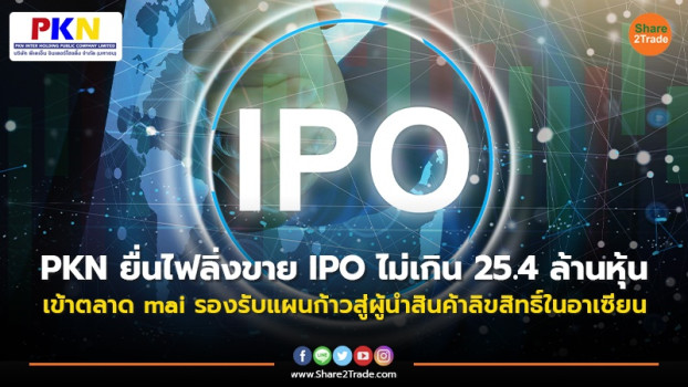 PKN ยื่นไฟลิ่งขาย IPO ไม่เกิน 25.4 ล้านหุ้น เข้าตลาด mai รองรับแผนก้าวสู่ผู้นำสินค้าลิขสิทธิ์ใน ...